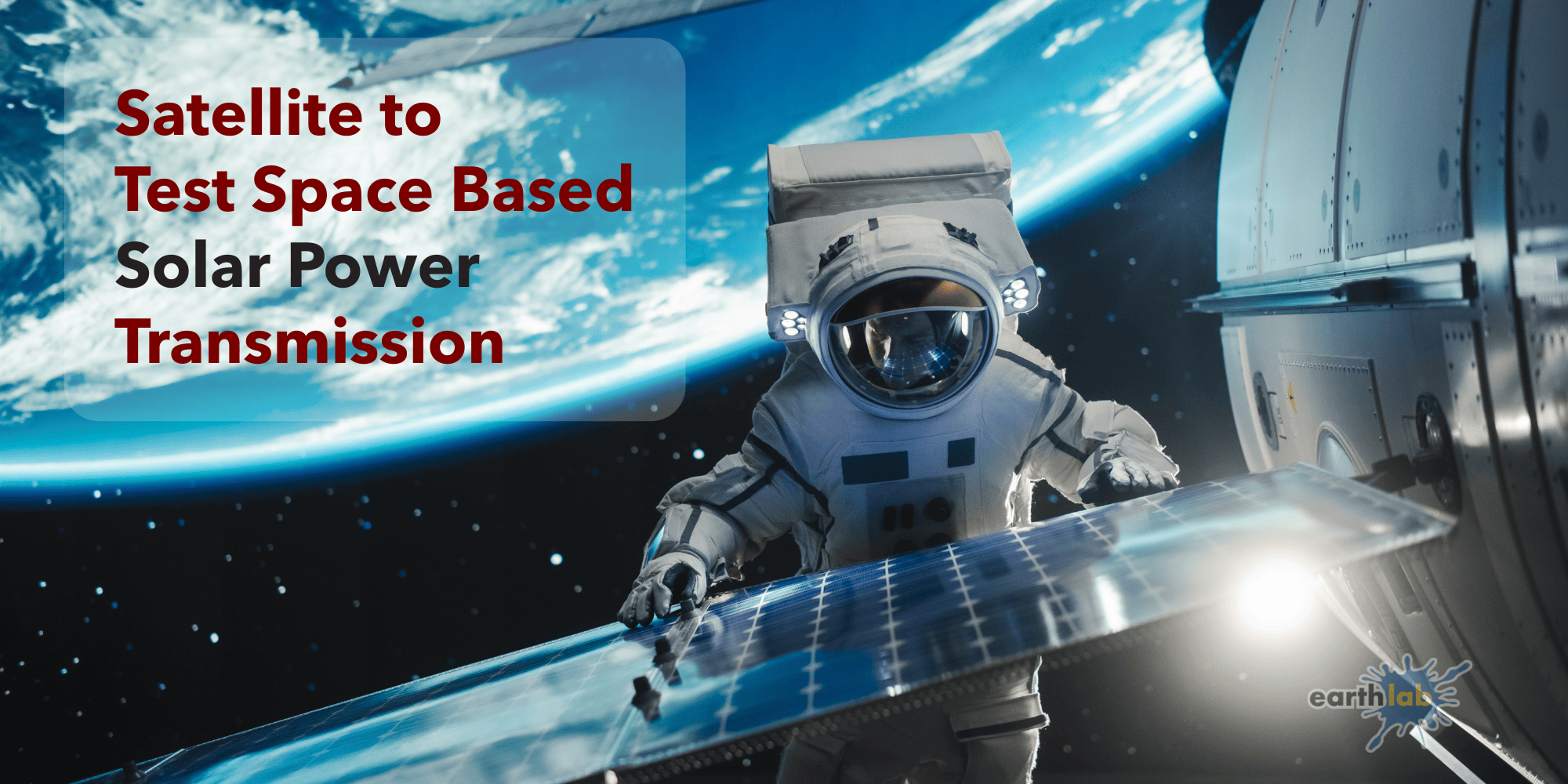 Satellite to Test Space-Based Solar Power Transmission | Earth Lab Inc.