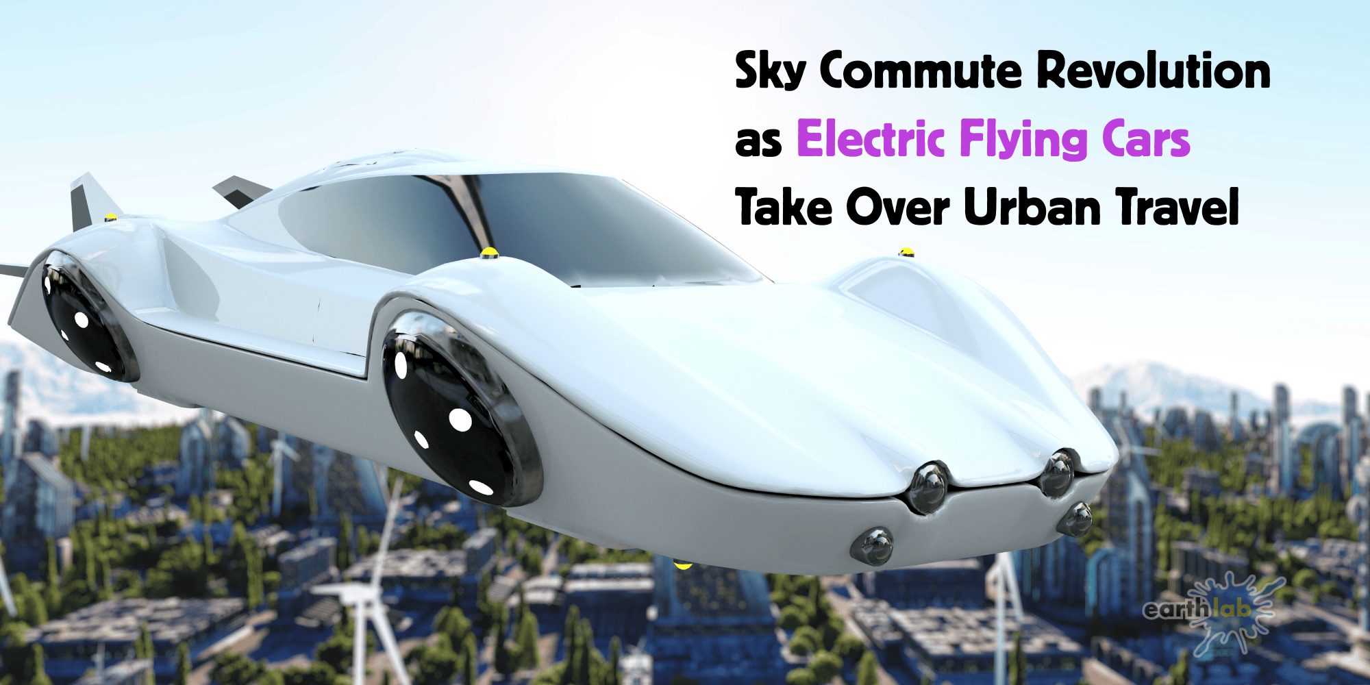 Electric Flying Cars Take Over Urban Travel | Earth Lab Inc.